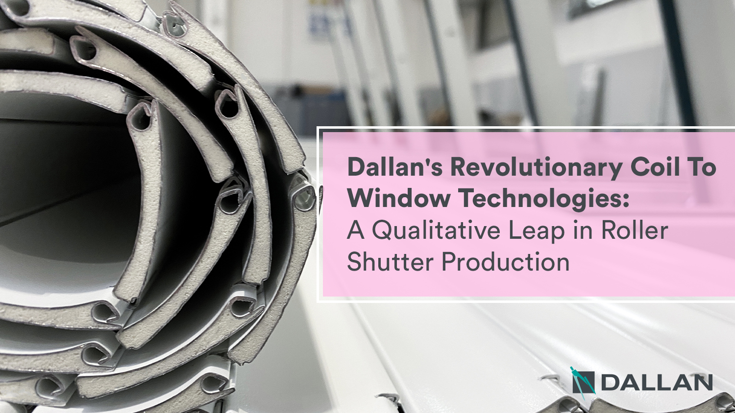 Dallan's Revolutionary Coil To Window Technologies | DALLAN