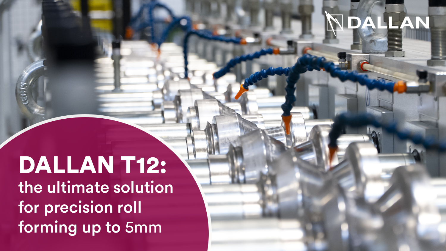 DALLAN T12: the solution for precision roll forming up to 5mm