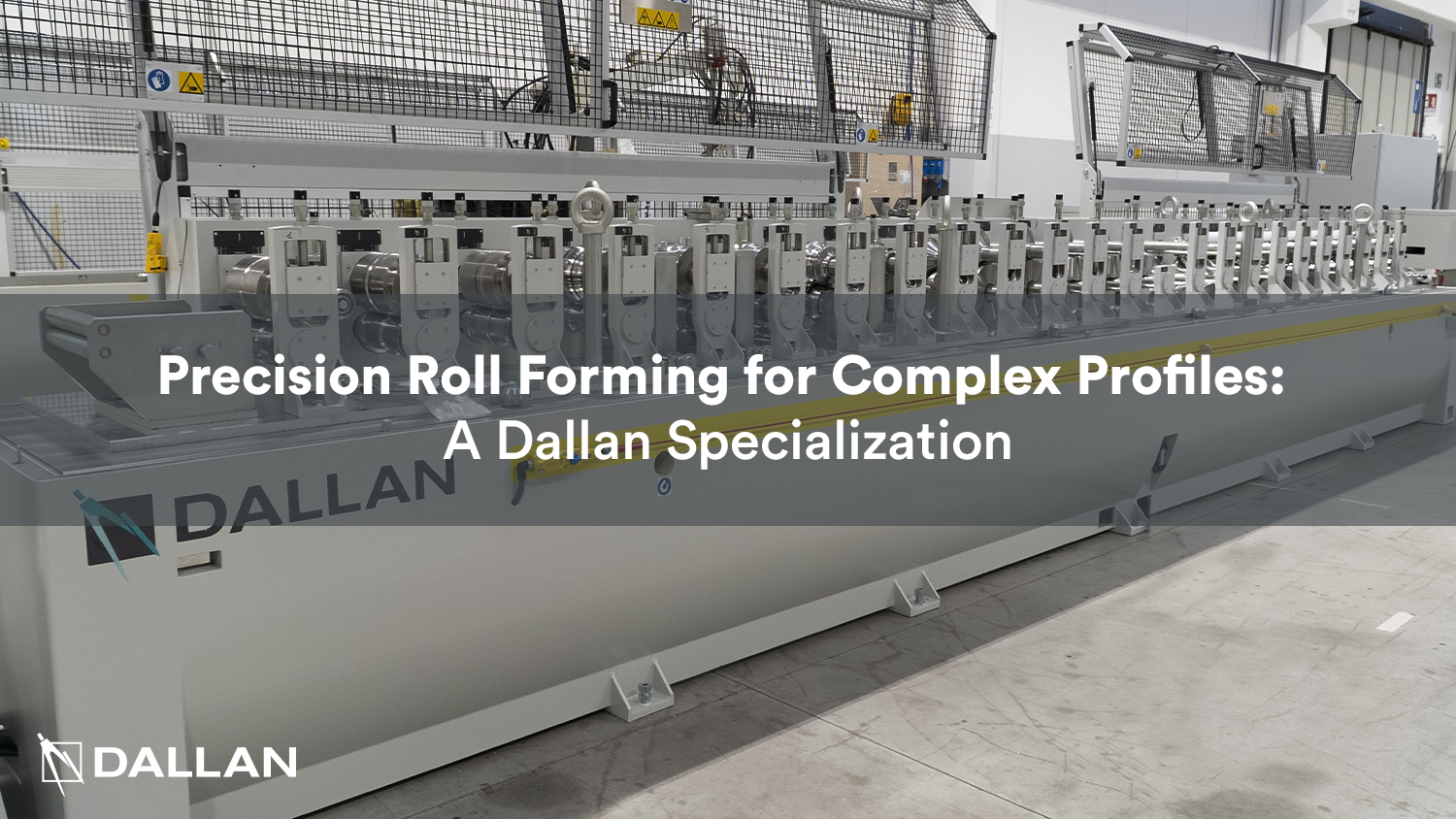 Precision Roll Forming for Complex Profiles: A Dallan Specialization ...